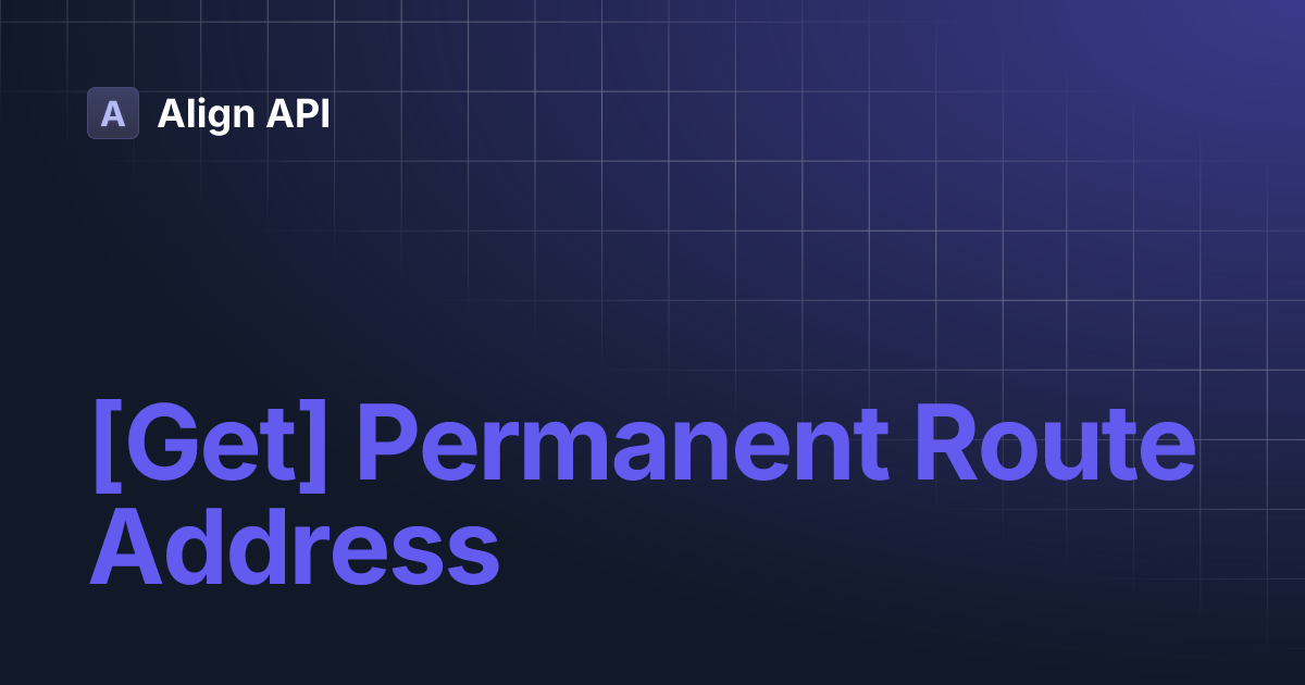 [Get] Permanent Route Address | Align API